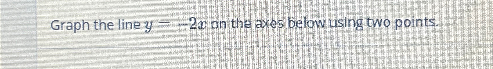 Solved Graph the line y=-2x ﻿on the axes below using two | Chegg.com