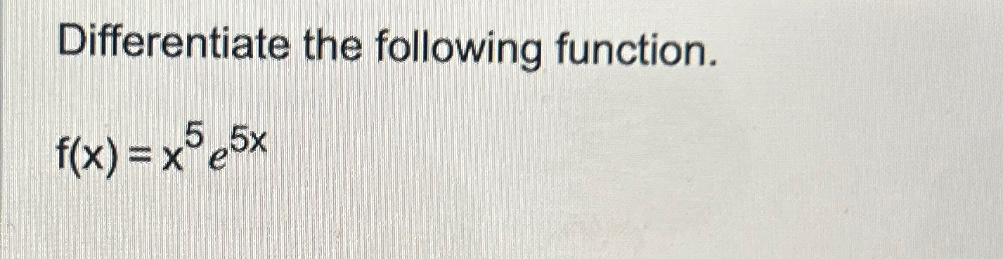 Solved Differentiate the following function.f(x)=x5e5x | Chegg.com