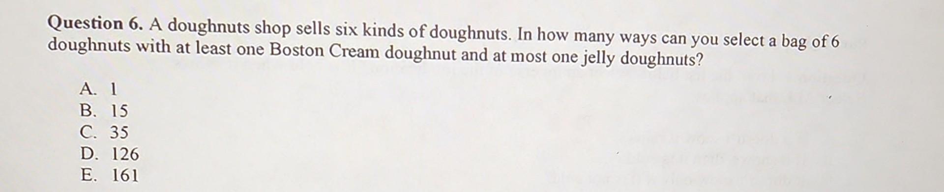 Solved Question 6. A doughnuts shop sells six kinds of | Chegg.com