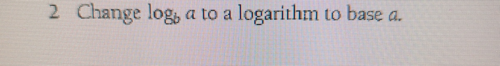 Solved 2 ﻿Change logba ﻿to a logarithm to base a. | Chegg.com
