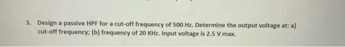Solved 3. Design a passive HPF for a cut-off frequency of | Chegg.com