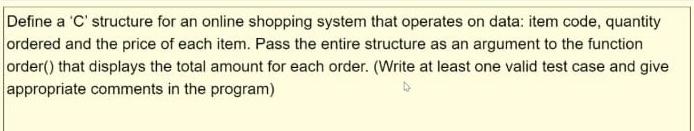 Solved Define a 'C' structure for an online shopping system | Chegg.com