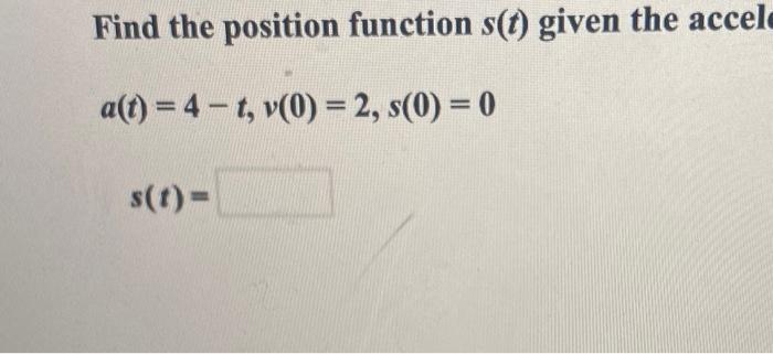 Solved Find the position function s(t) given the accel | Chegg.com