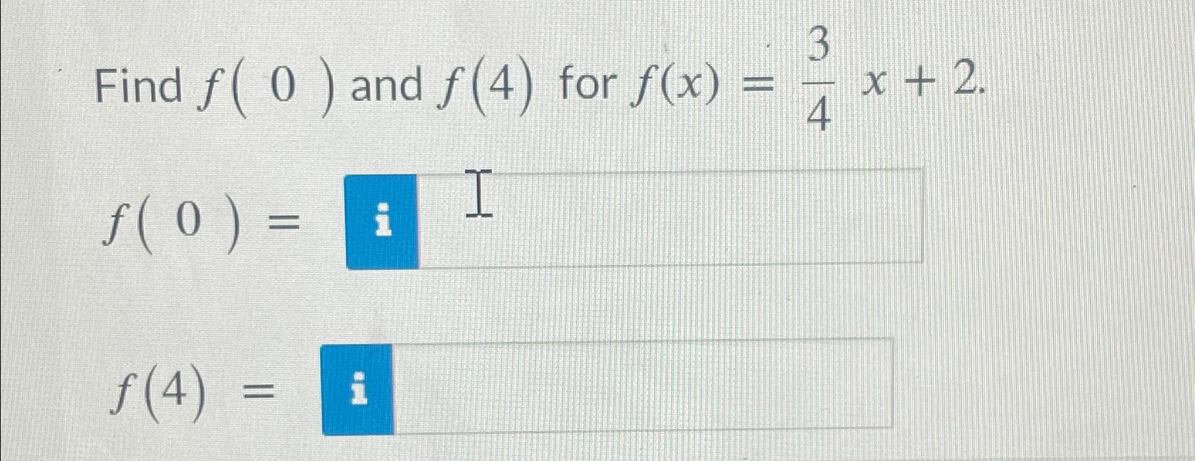 Solved Find f(0) ﻿and f(4) ﻿for f(x)=34x+2f(0)=f(4)= | Chegg.com