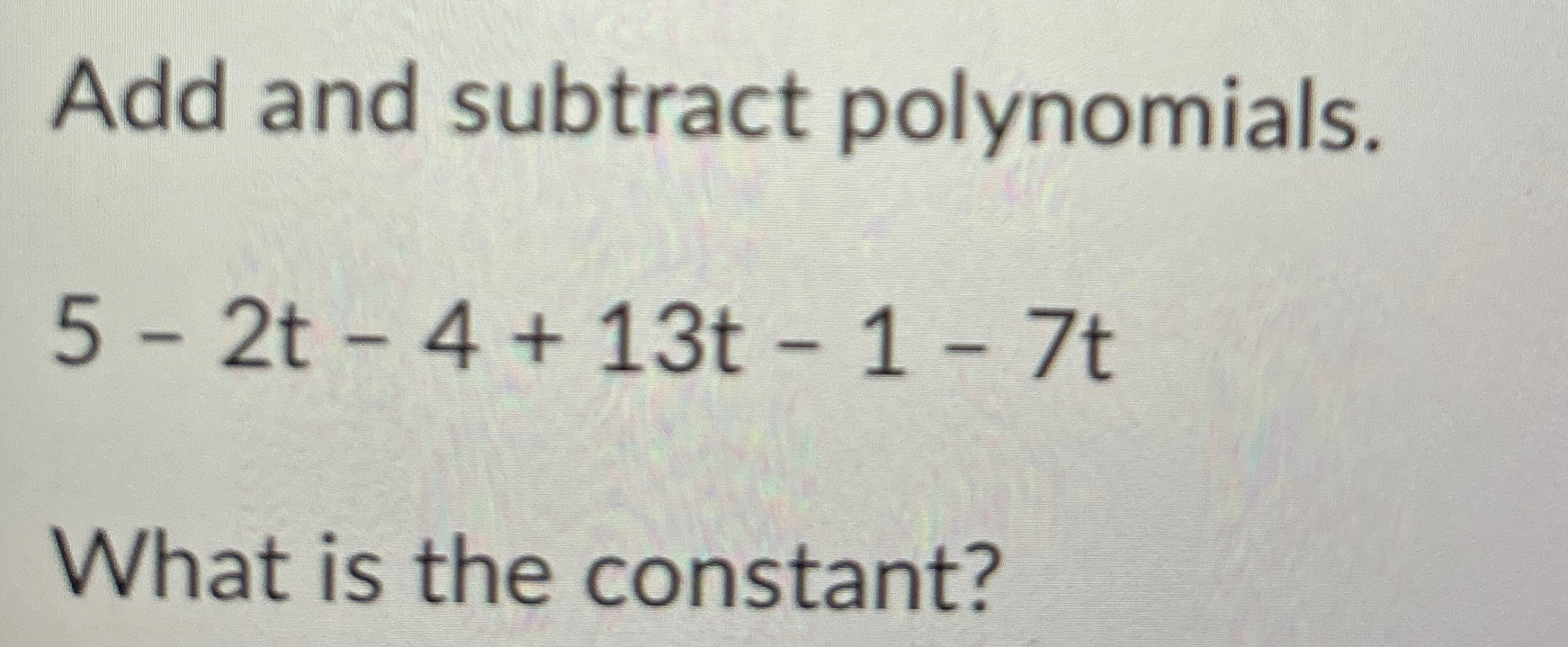 Solved Add and subtract polynomials.5-2t-4+13t-1-7tWhat is | Chegg.com