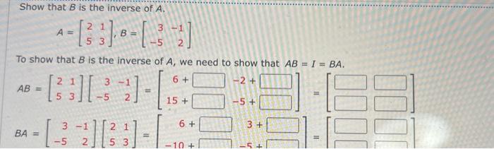 Solved Show that B is the inverse of A. A=[2513],B=[3−5−12] | Chegg.com