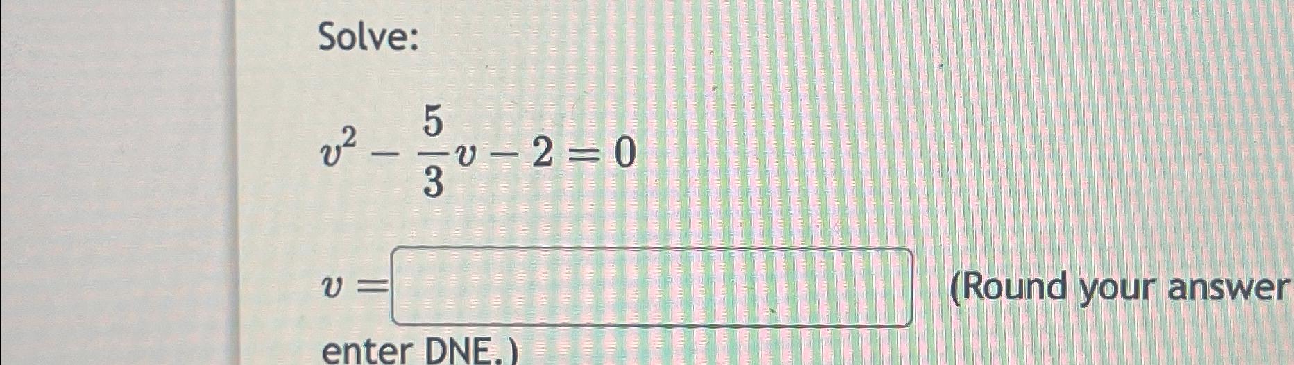 Solved Solve:v2-53v-2=0v=(Round your answer | Chegg.com