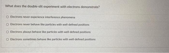 Solved What does the double-slit experiment with electrons | Chegg.com