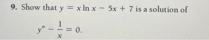 Solved 9. Show that y=xlnx−5x+7 is a solution of y′′−x1=01. | Chegg.com
