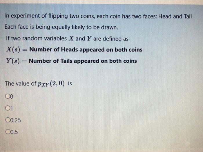 Solved In experiment of flipping two coins, each coin has | Chegg.com