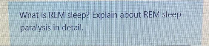 Solved What is REM sleep? Explain about REM sleep paralysis | Chegg.com