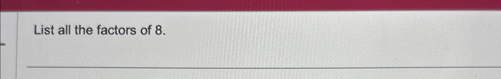 Solved List all the factors of 8. | Chegg.com