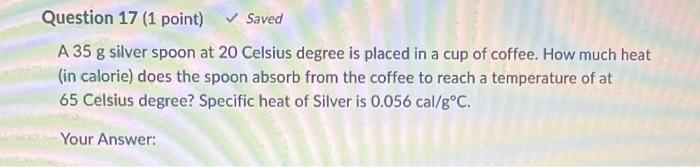 Solved A 35 g silver spoon at 20 Celsius degree is placed in | Chegg.com