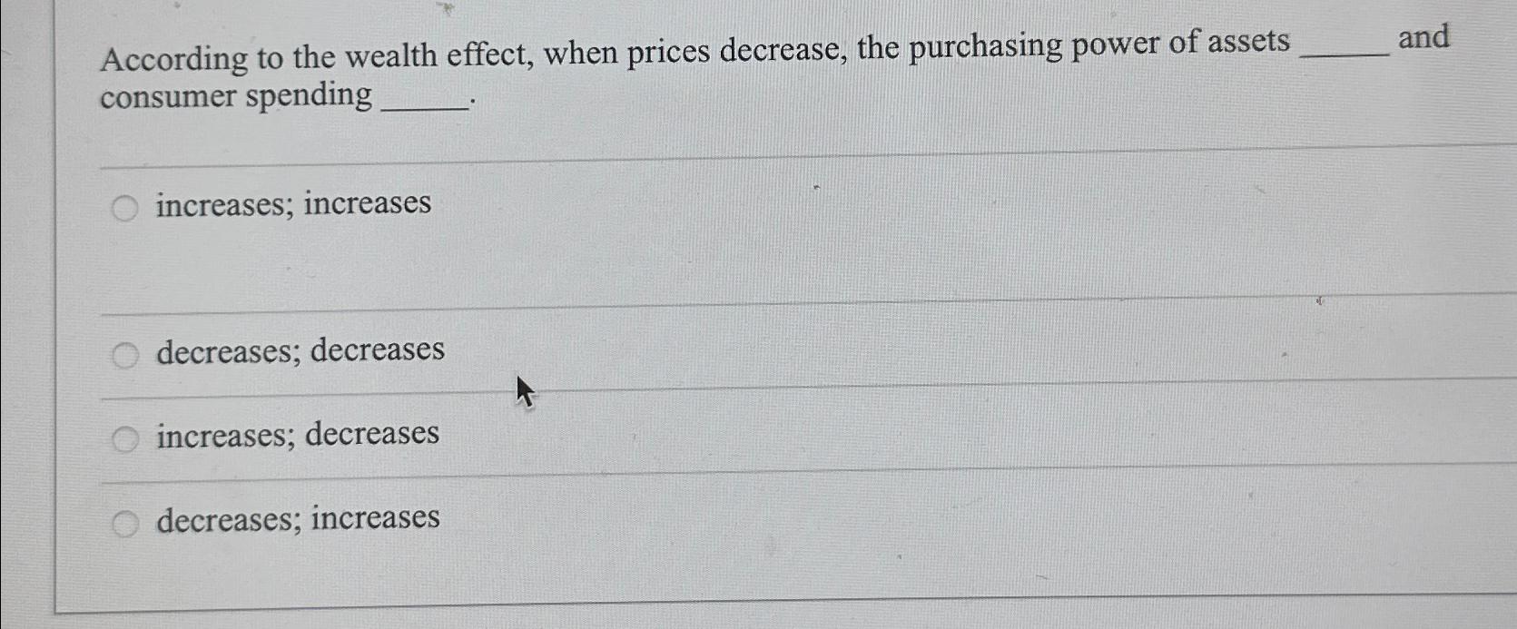 Solved According to the wealth effect, when prices decrease, | Chegg.com
