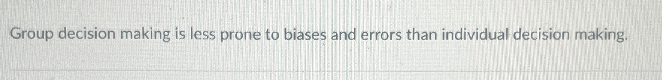 Solved Group decision making is less prone to biases and | Chegg.com