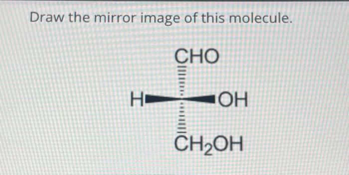 Solved Draw the mirror image of this molecule. CHO H. OH | Chegg.com