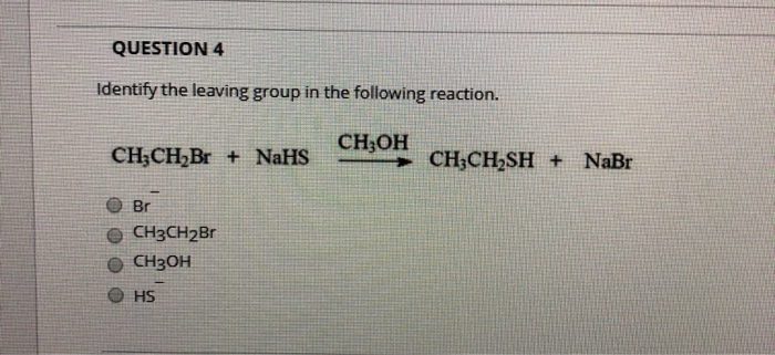 Solved QUESTION 4 Identify the leaving group in the | Chegg.com
