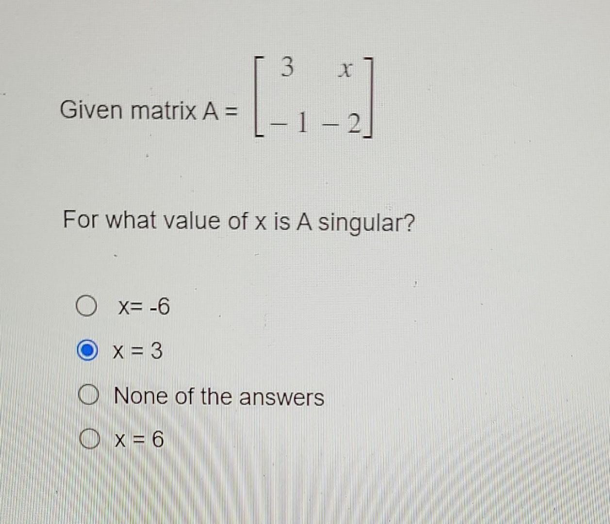 Solved given matrix A= For what value is of x is A | Chegg.com
