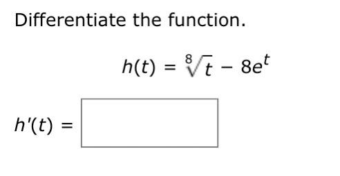 Solved Differentiate the function. h'(t) = 8 h(t) = √√t - | Chegg.com