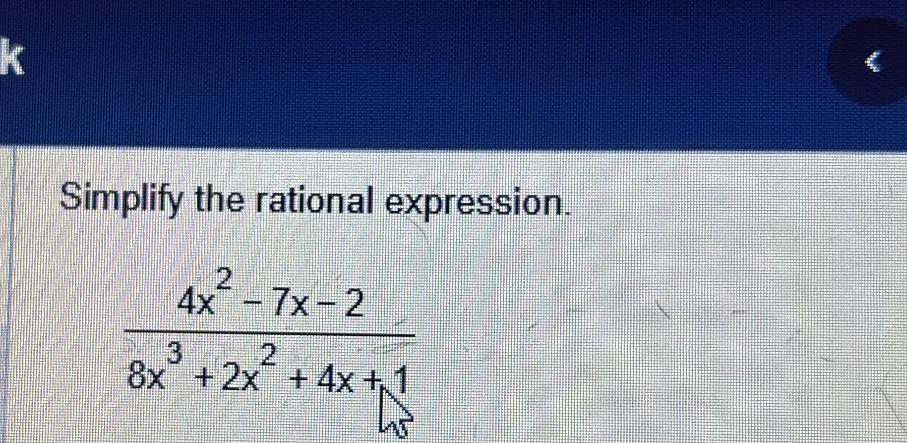 Solved Simplify the rational expression.4x2-7x-28x3+2x2+4x+1 | Chegg.com