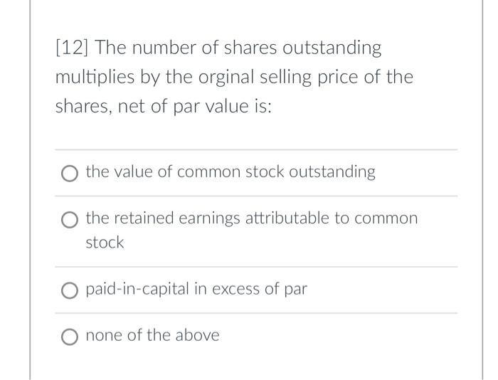 Solved [12] The number of shares outstanding multiplies by | Chegg.com