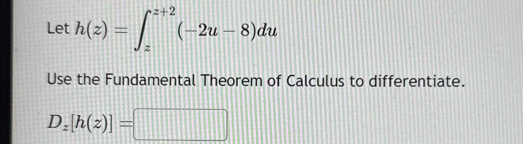 Solved Let h(z)=∫zz+2(-2u-8)duUse the Fundamental Theorem of | Chegg.com