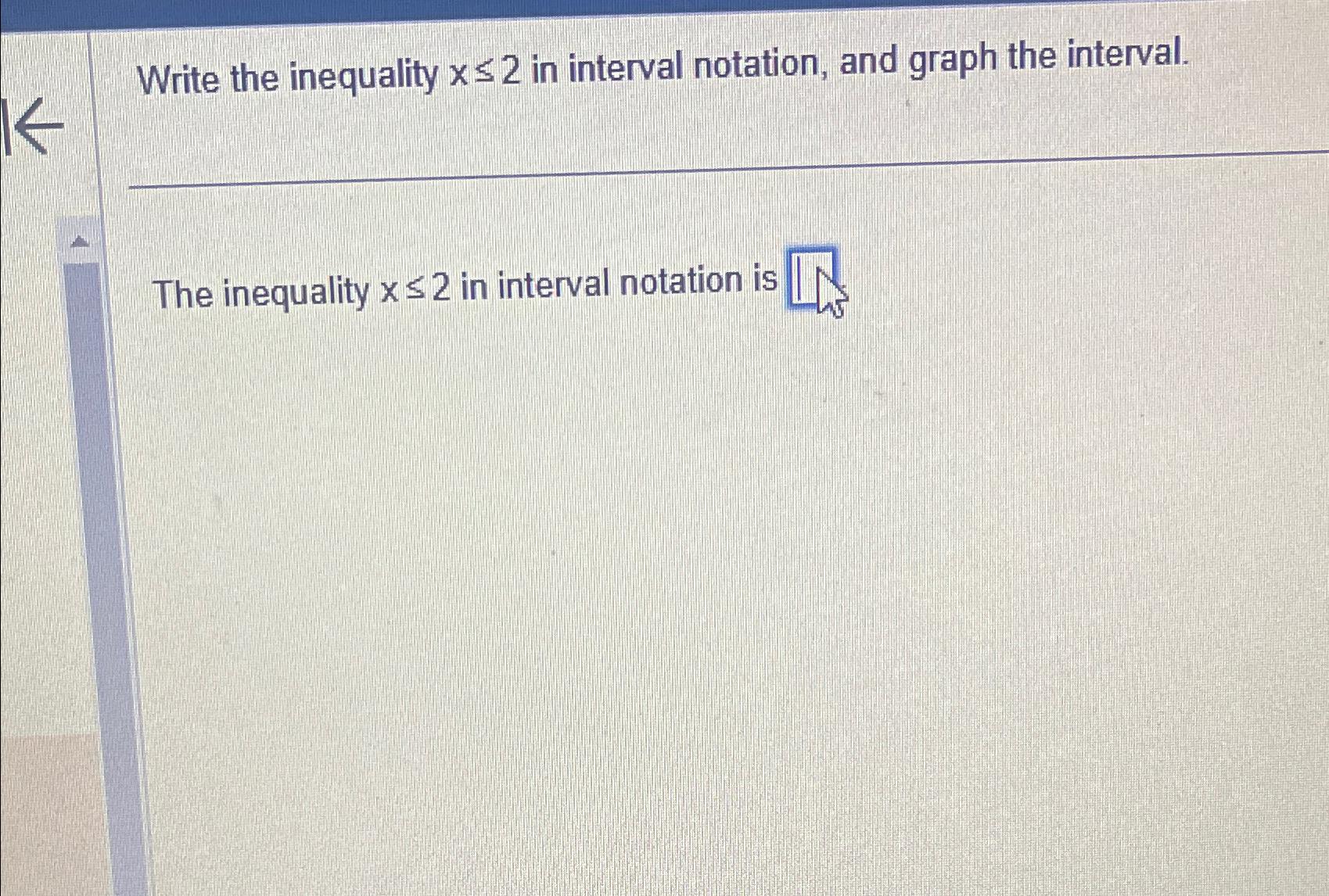 Solved Write the inequality x≤2 ﻿in interval notation, and | Chegg.com