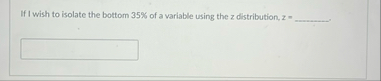 Solved If I wish to isolate the bottom 35% ﻿of a variable | Chegg.com