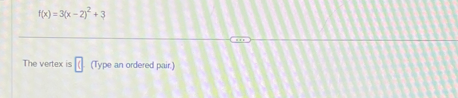 Solved f(x)=3(x-2)2+3The vertex is . (Type an ordered pair.) | Chegg.com