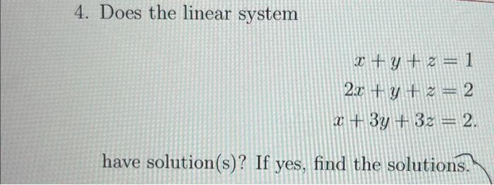 Solved 4. Does the linear system x+y+z=1 2x + y + z = 2 x + | Chegg.com