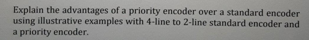 Solved Explain the advantages of a priority encoder over a | Chegg.com