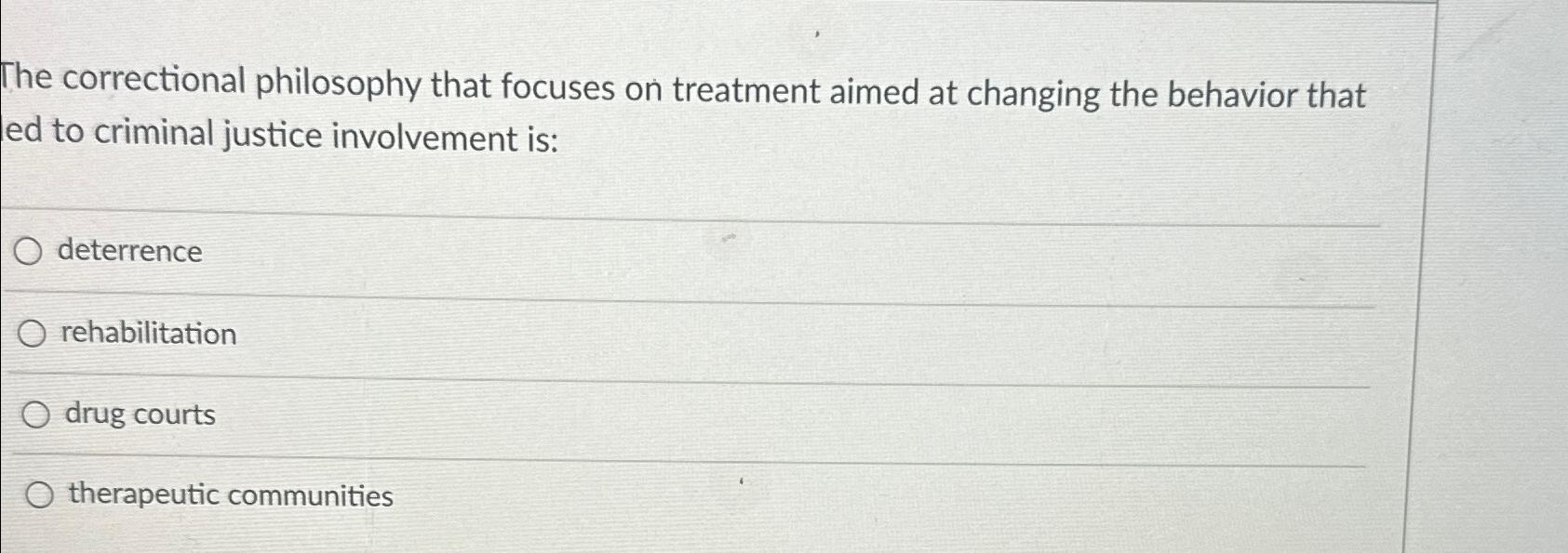Solved The correctional philosophy that focuses on treatment | Chegg.com