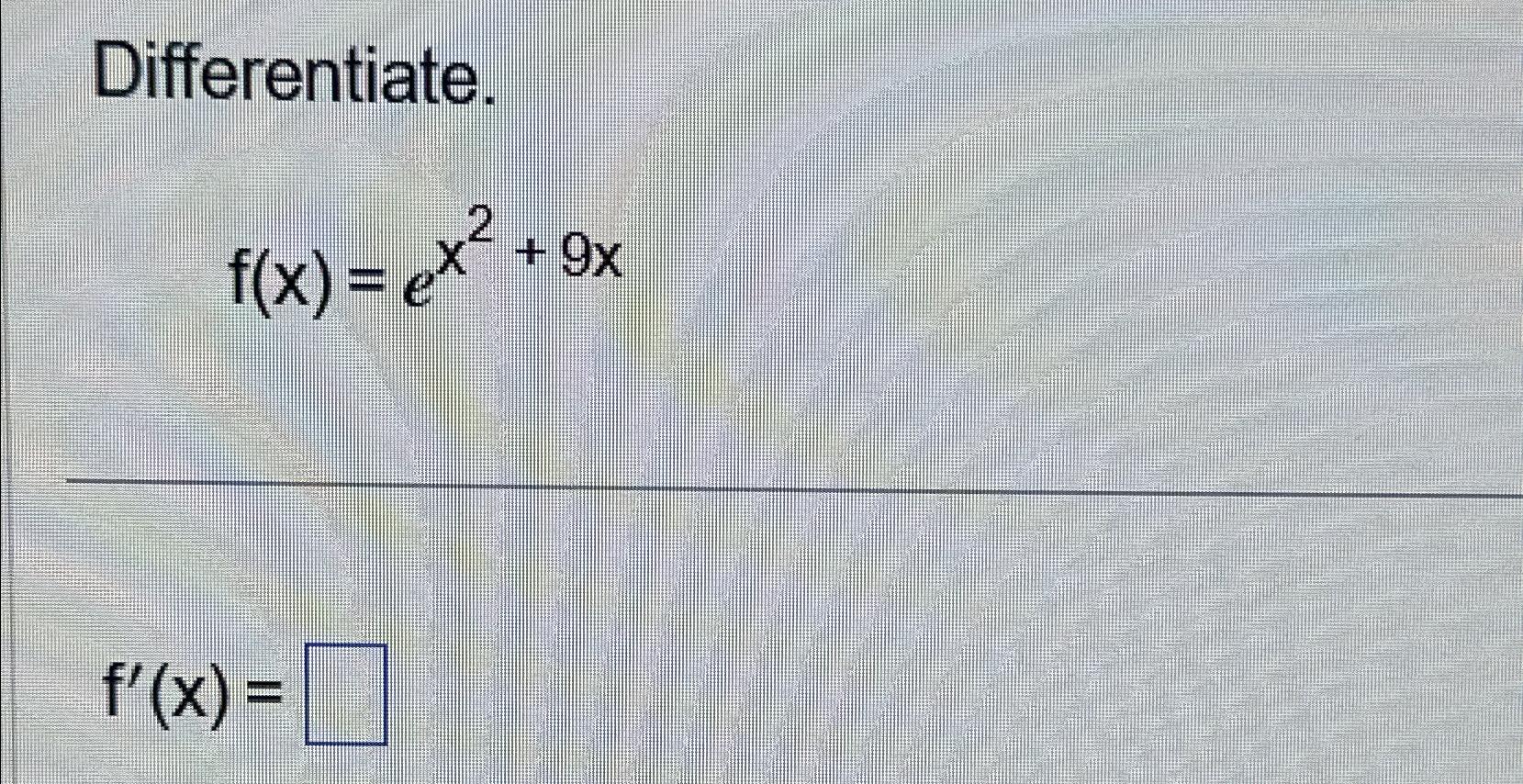 Solved Differentiate.f(x)=ex2+9xf'(x)= | Chegg.com