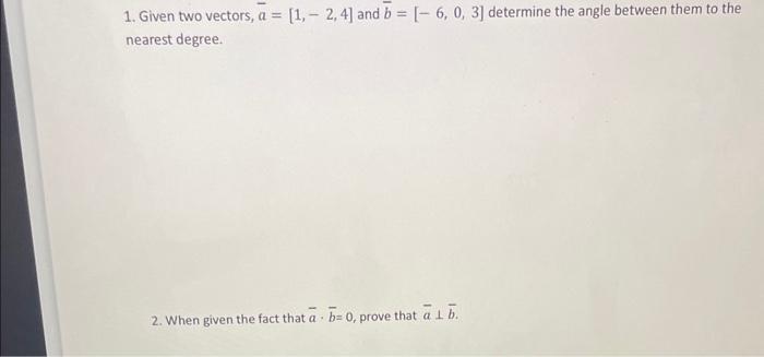 Solved 1. Given two vectors, aˉ=[1,−2,4] and bˉ=[−6,0,3] | Chegg.com