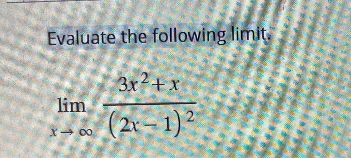 Solved Evaluate the following limit. limx→∞(2x−1)23x2+x | Chegg.com