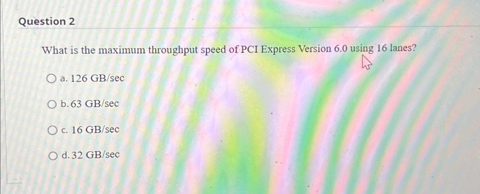 Solved Question 2What is the maximum throughput speed of PCI | Chegg.com