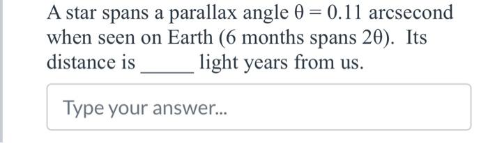 Solved A star spans a parallax angle θ=0.11 arcsecond when | Chegg.com