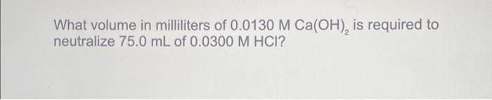 Solved What volume in milliliters of 0.0130 M Ca(OH)₂ is | Chegg.com