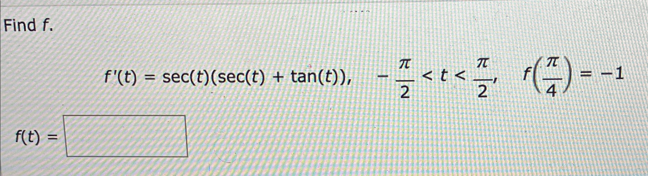 Solved Find f.f(t)=f'(t)=sec(t)(sec(t)+tan(t)),-π2f(t)= | Chegg.com