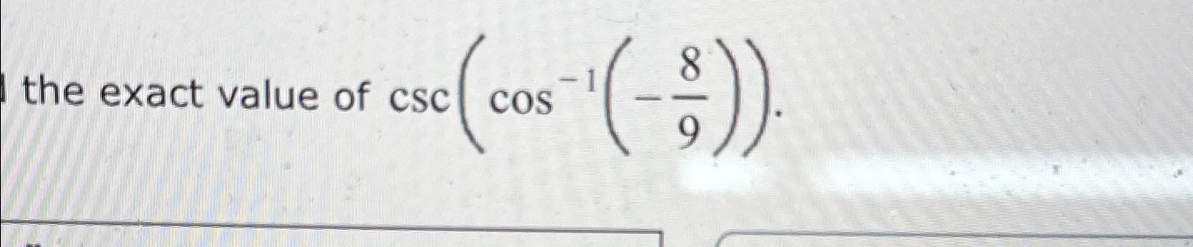 Solved the exact value of csc(cos-1(-89)) | Chegg.com