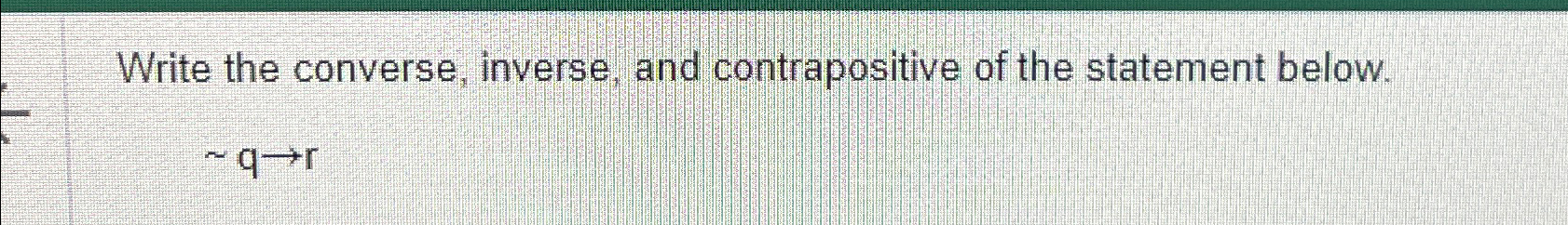 Solved Write the converse, inverse, and contrapositive of | Chegg.com