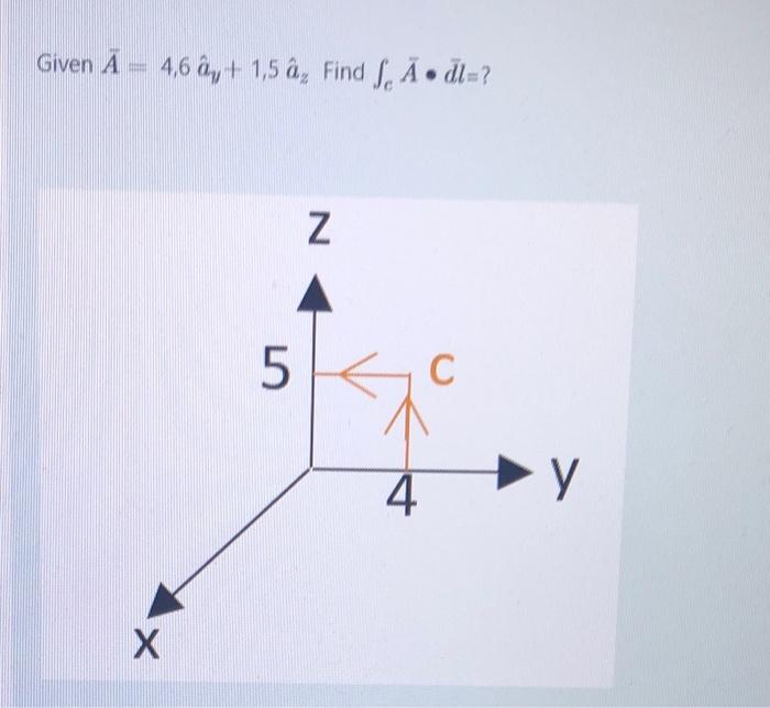Solved Given Aˉ 4 6a Y 1 5a Z Find ∫caˉ∙dl