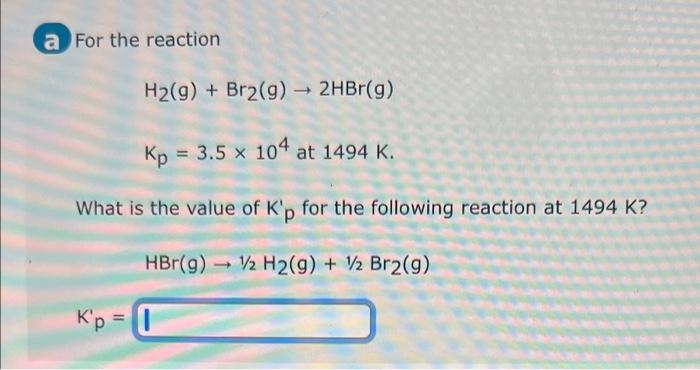 Solved a For the reaction H2(g) + Br2(g) → 2HBr(g) Kp = = | Chegg.com