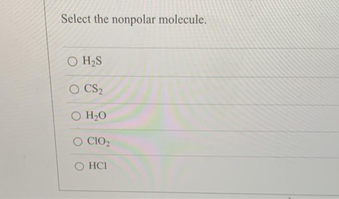 Solved Select the nonpolar molecule. O H2S O CS2 O HO O ClO2 | Chegg.com