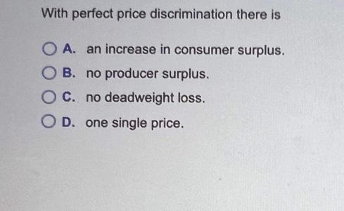 Solved With perfect price discrimination there is O A. an | Chegg.com