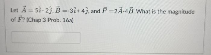 Solved Let A=5i^−2j^,B=−3i^+4j^, and F=2A−4B. What is the | Chegg.com