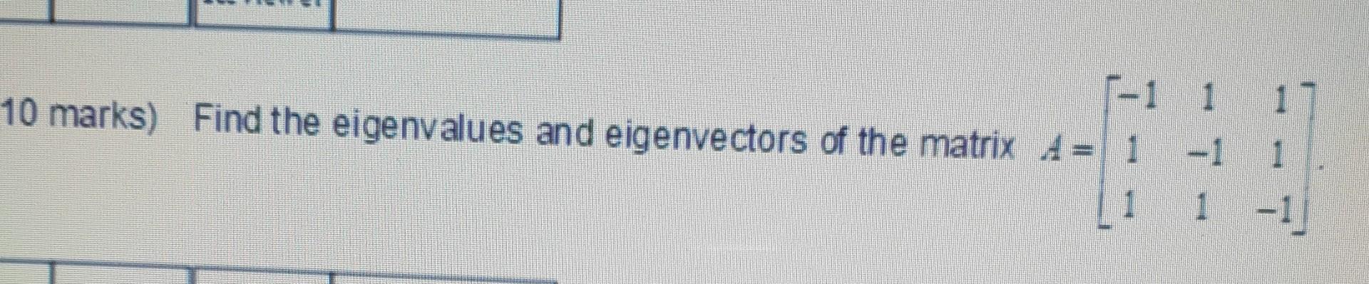 Solved - 1 10 marks) Find the eigenvalues and eigenvectors | Chegg.com