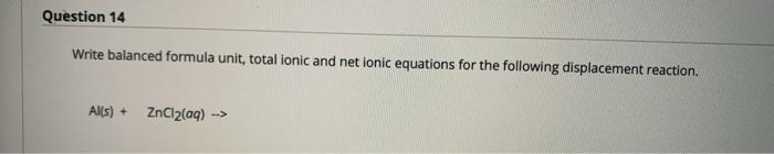 Solved Question 14 Write balanced formula unit, total ionic | Chegg.com