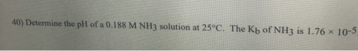 Solved 40) Determine the pH of a 0.188 M NH3 solution at | Chegg.com