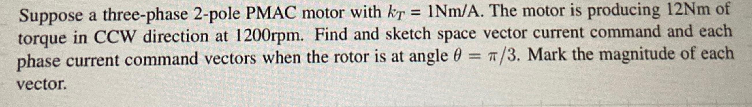 Solved Suppose a three-phase 2-pole PMAC motor with kT=1NmA. | Chegg.com